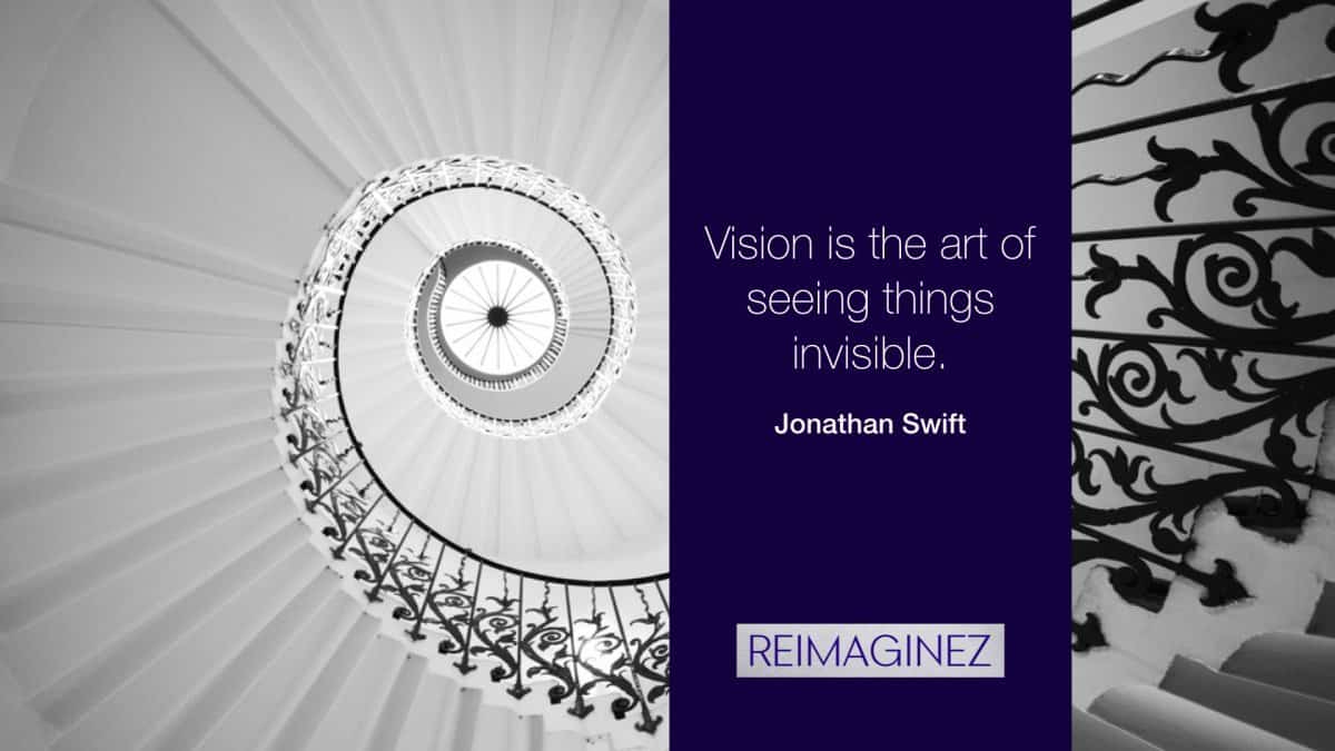 Vision is the art of seeing things invisible – Jonathan Swift - Reimaginez